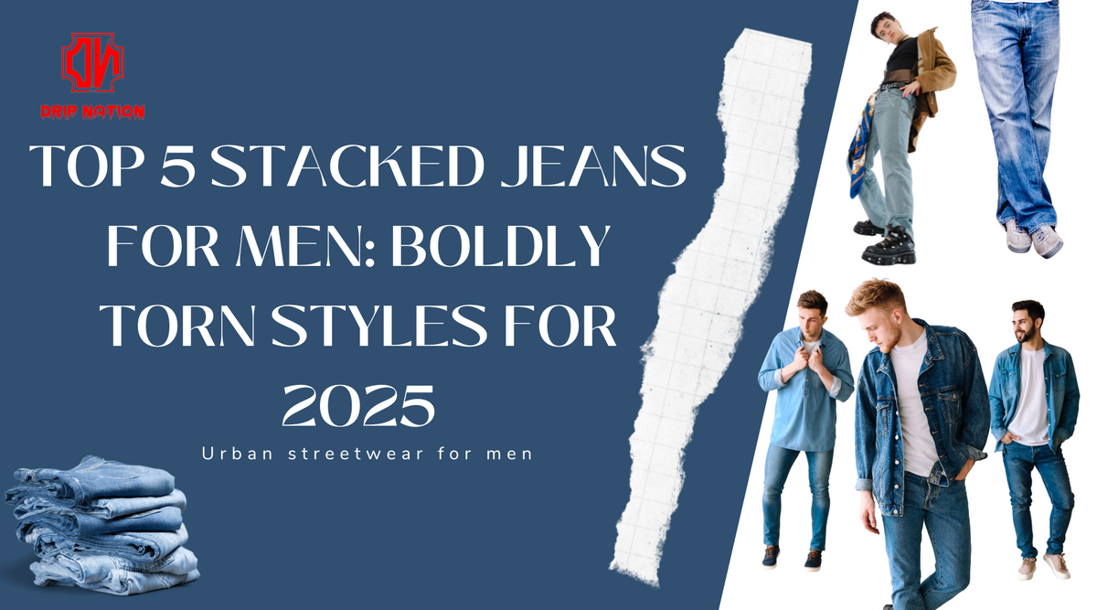 Top 5 Stacked Jeans for Men by DripNationIL: Bold Torn Styles for 2025